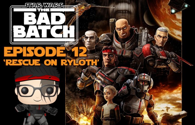 The Bad Batch (Season 1) – Episode 12: Rescue on Ryloth – X-Geeks