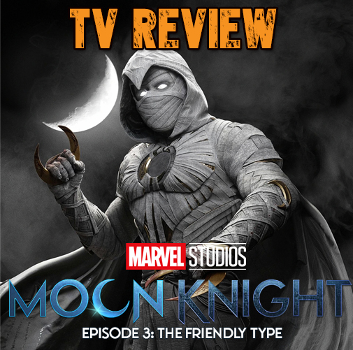 Moon Knight – Episode 3: The Friendly Type – X-Geeks